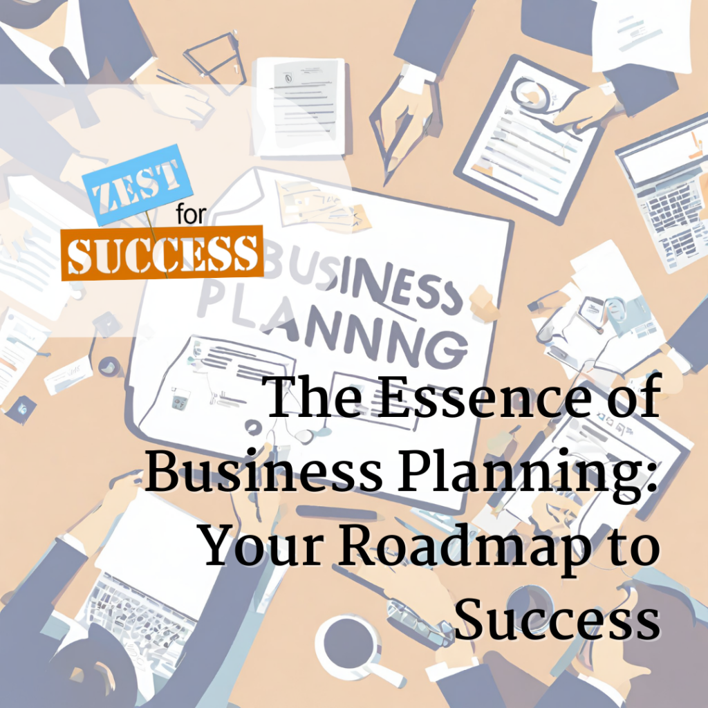 The essence of business planning your roadmap to success - Zest For Success